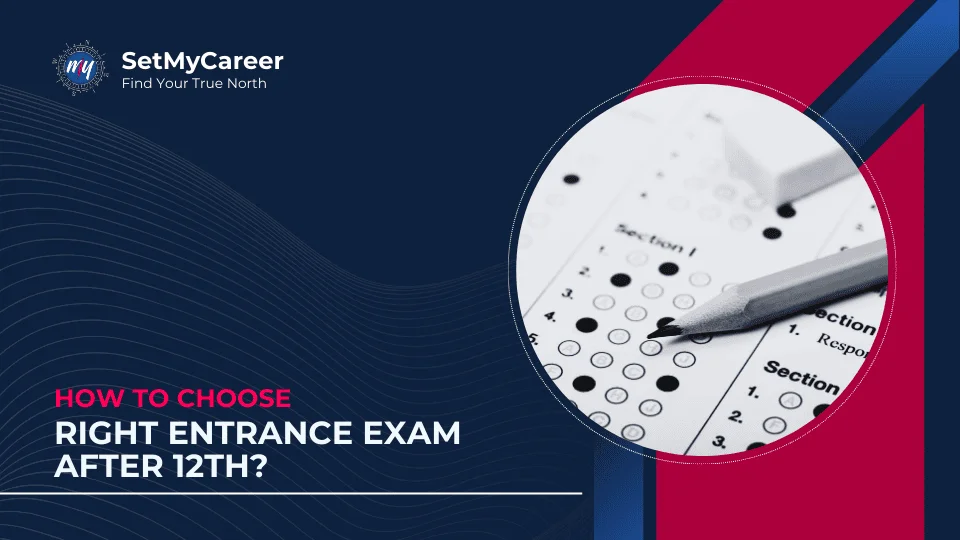How to Choose the Right Entrance Exams After 12th?