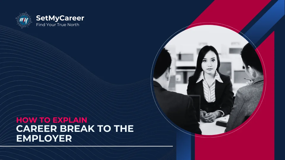 How to Explain Career Break to the Employer - A Detailed Guide