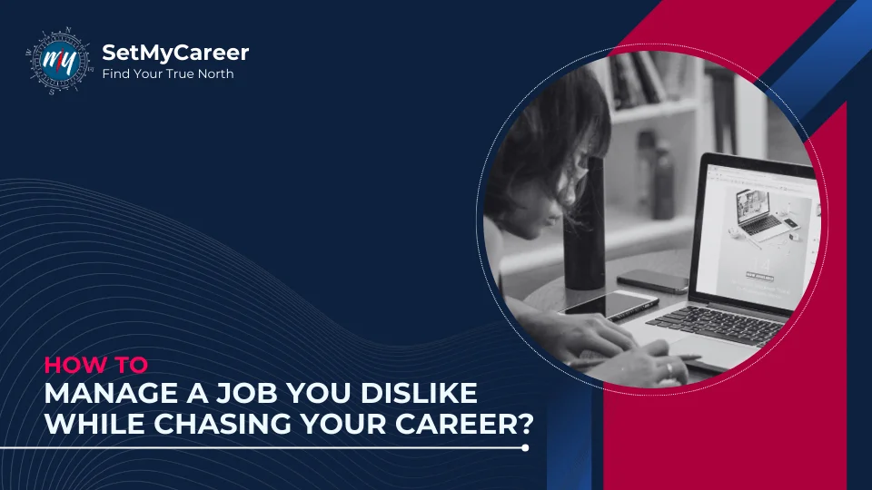 How to Manage a Job You Dislike While Chasing Your Career?