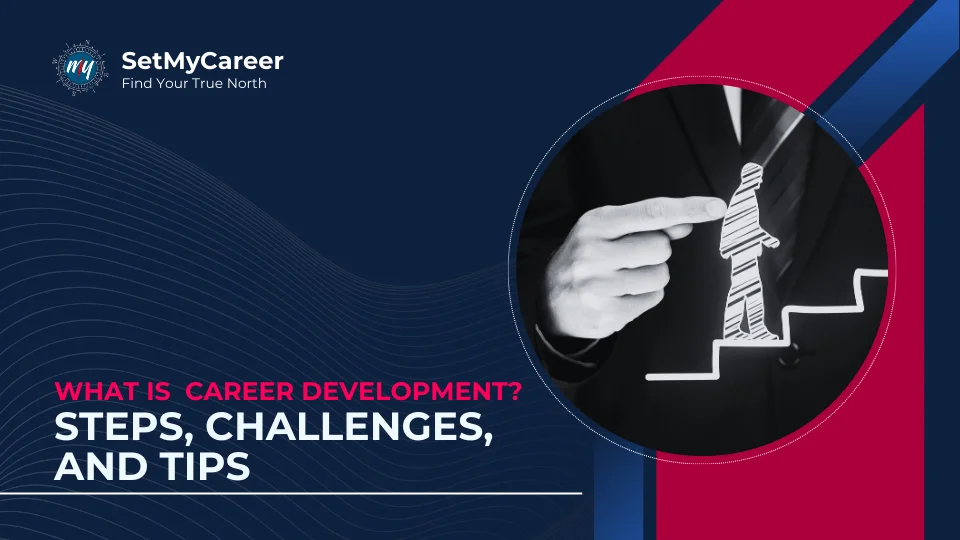 What is Career Development? Steps, Challenges, and Tips